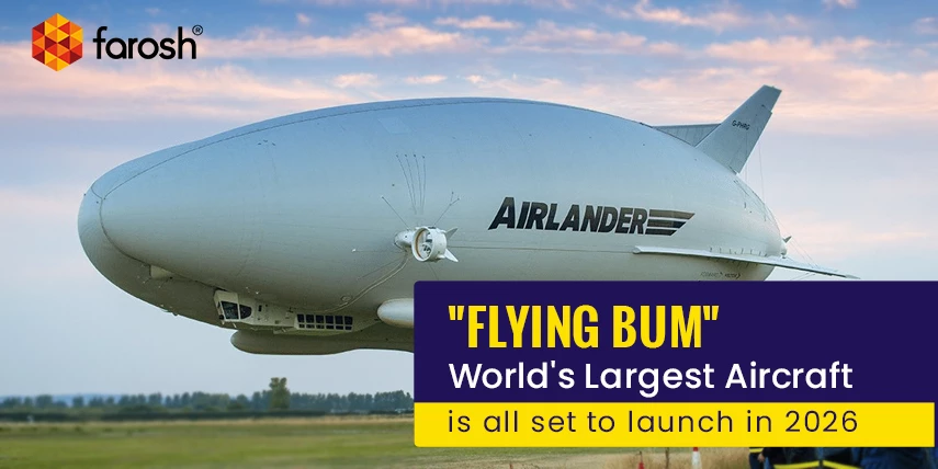" Flying Bum" World's largest Aircraft is all set to launch in 2026